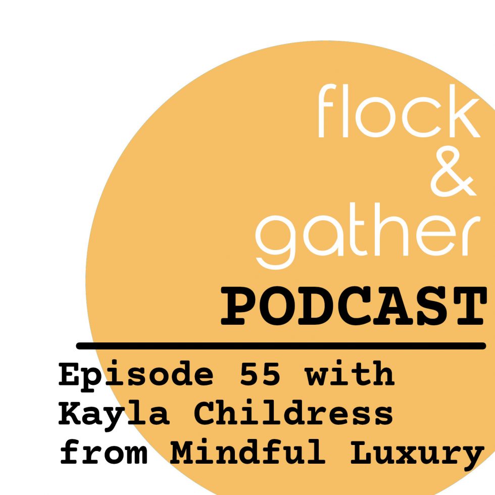 Flock and Gather...new episode with Kayla Childress from Mindful Luxury!